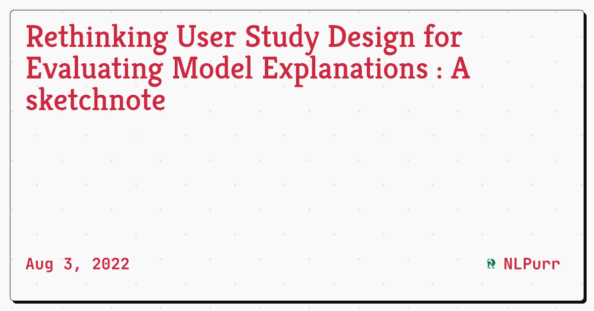 Rethinking User Study Design for Evaluating Model Explanations : A sketchnote • NLPurr